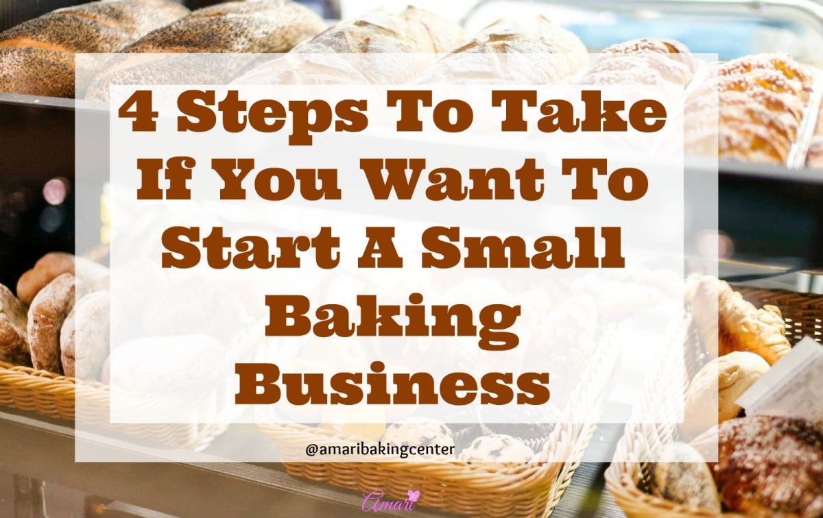 First 4 Steps You Need To Take If You Want To Start A Small Baking ...
